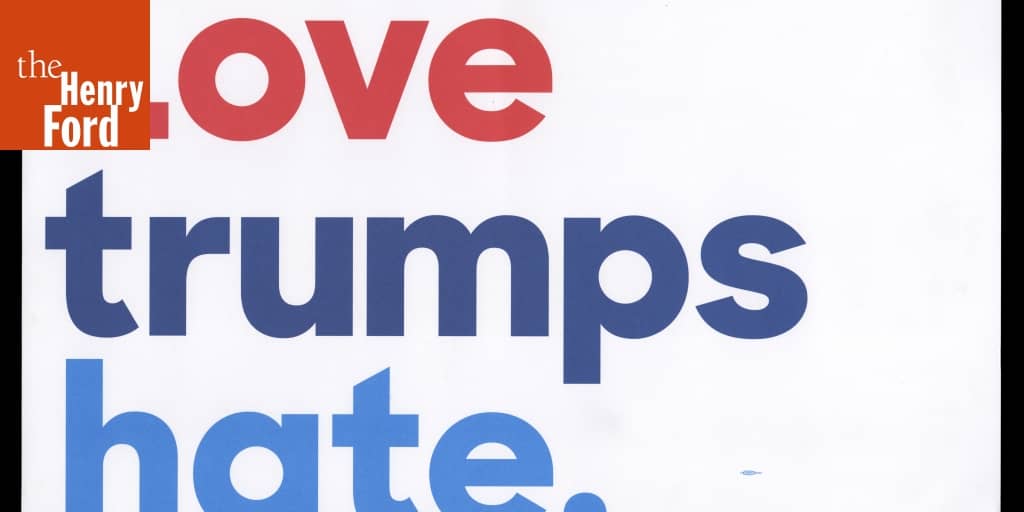 Hillary Clinton Campaign Sign, 2016, "Love Trumps Hate" - The Henry Ford