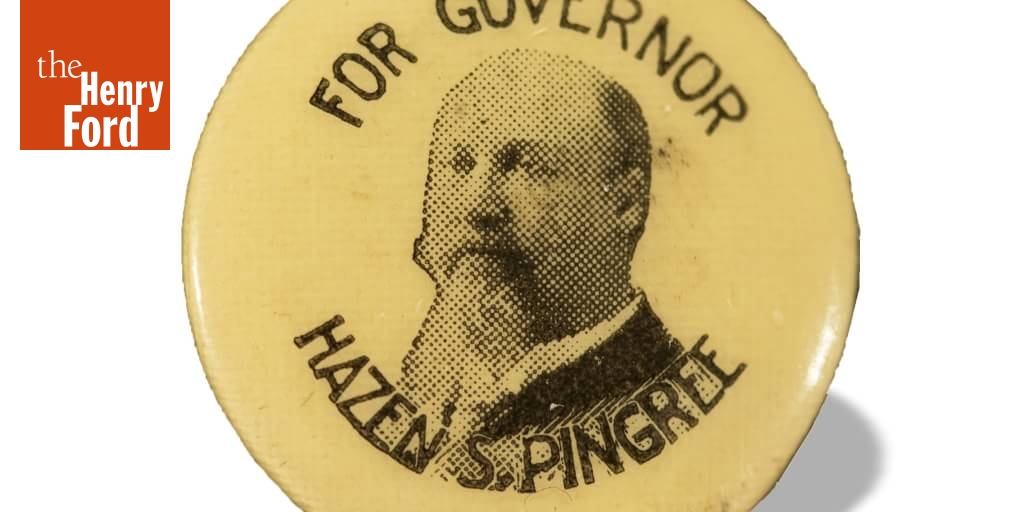 Hazen Pingree Campaign Button, 1896, 1898 - The Henry Ford