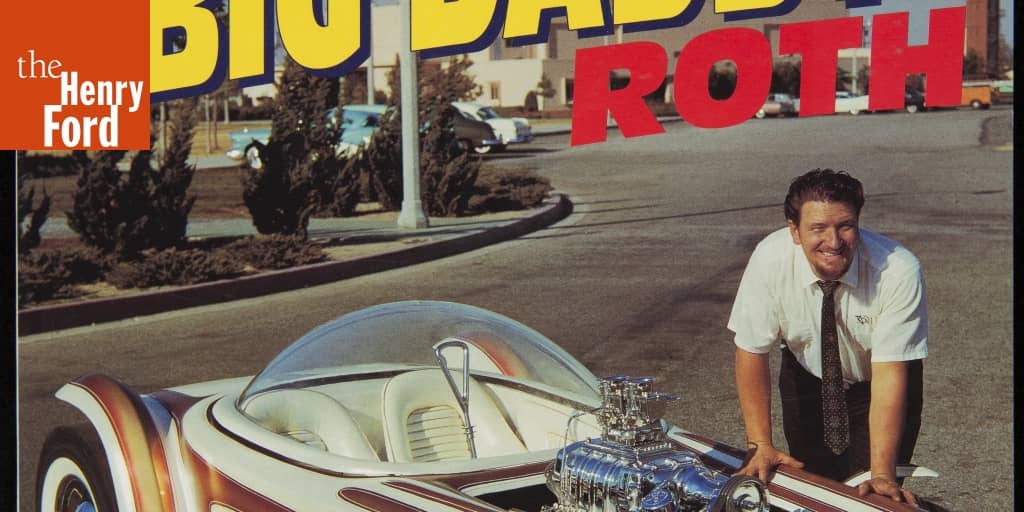 "Hot Rods by Ed 'Big Daddy' Roth," 1995 - The Henry Ford