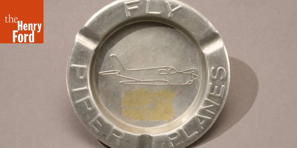"Fly Piper Planes" Ashtray, circa 1965 - The Henry Ford