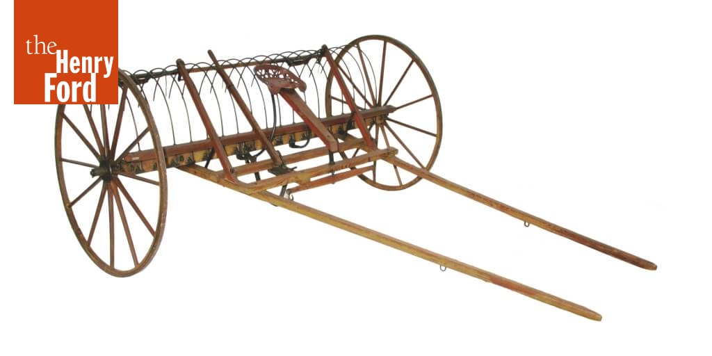 Hay Rake, circa 1882 - The Henry Ford